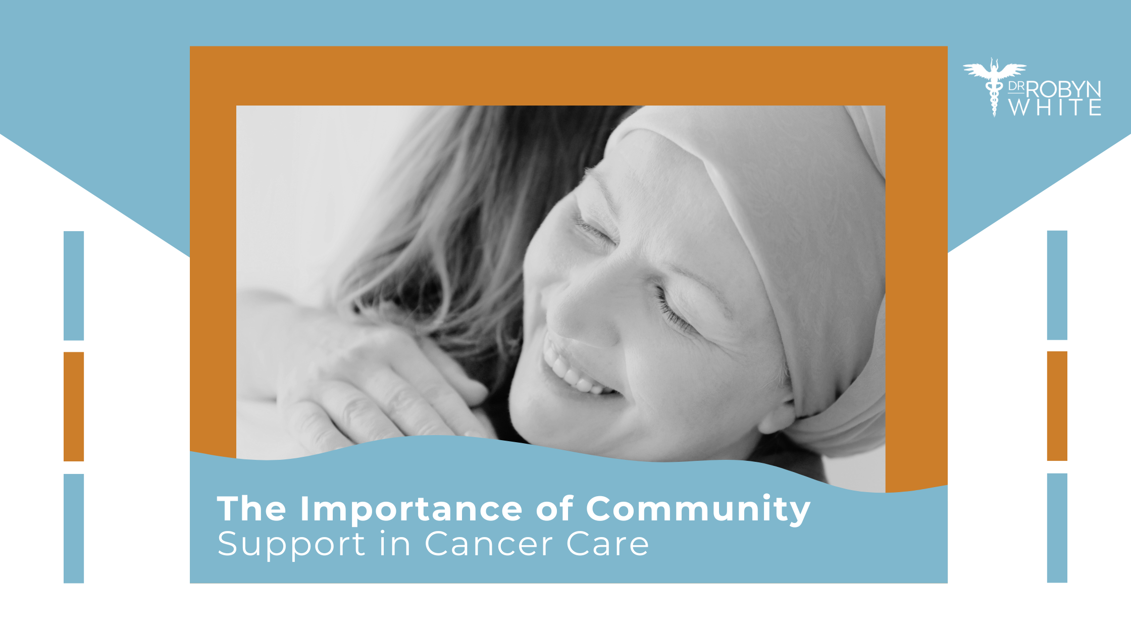 The Importance of Community Support in Cancer Care - Dr. Robyn White