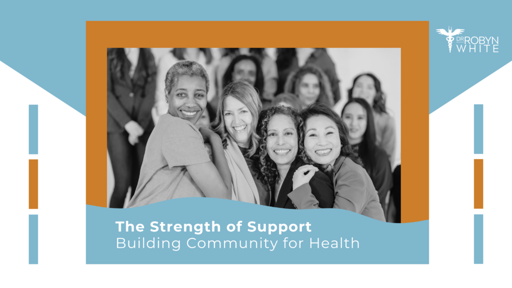 The Strength of Support: Building Community for Health | Dr. Robyn White
